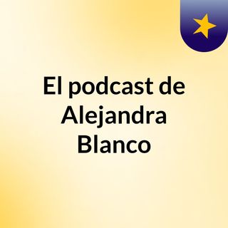 El podcast de Alejandra Blanco